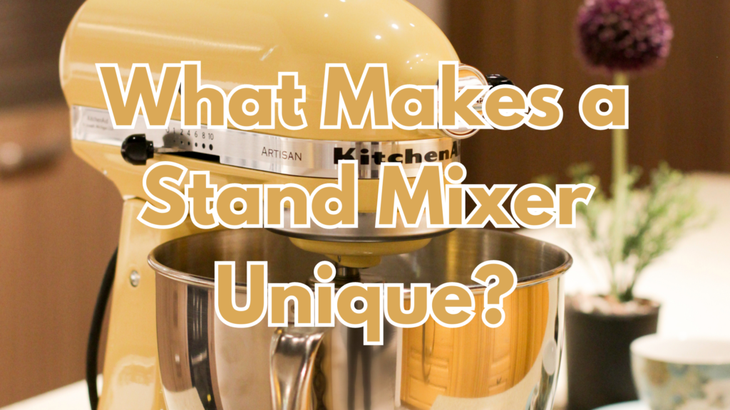 What Makes a Stand Mixer Unique? - Cookware IQ