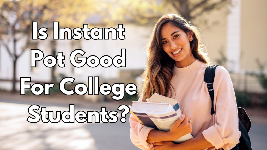 Is Instant Pot Good For College Students? - Cookware IQ